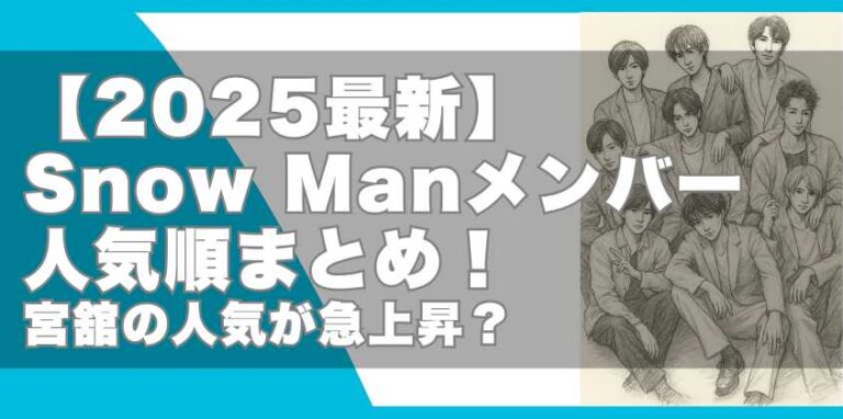 【2025最新】Snow Manメンバー人気順まとめ！宮舘の人気が急上昇？